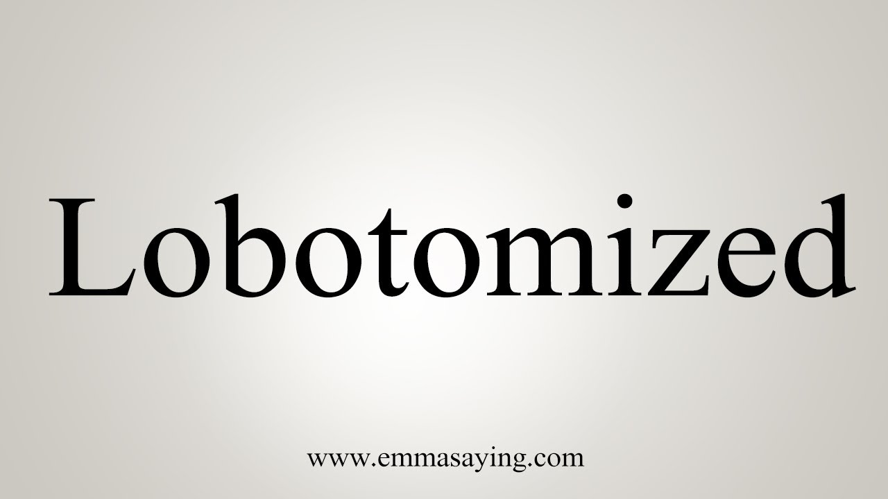 How To Say Lobotomized - YouTube