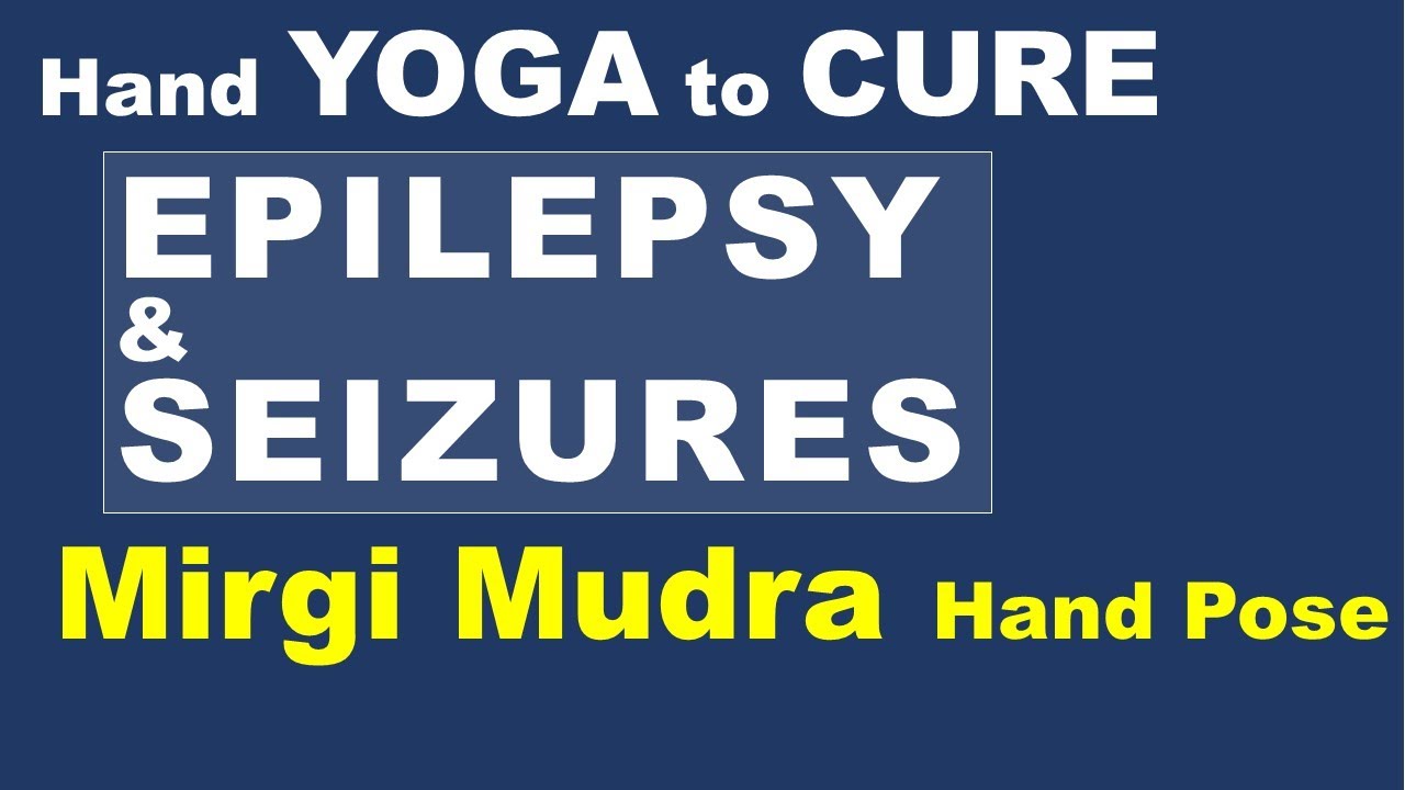 What is Epilepsy and How is it Treated? using Hand Yoga | MIRGI MUDRA ...
