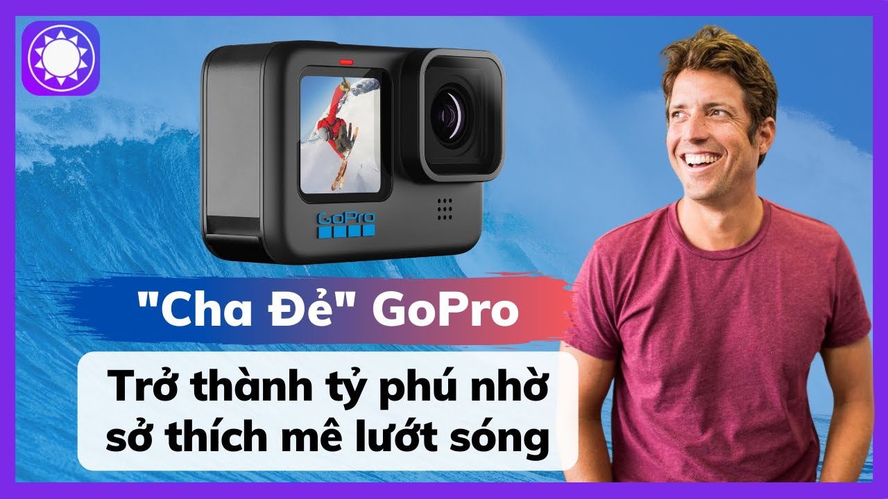 "Cha Đẻ" GoPro - Trở Thành Tỷ Phú Nhờ Sở Thích Mê Lướt Sóng - YouTube