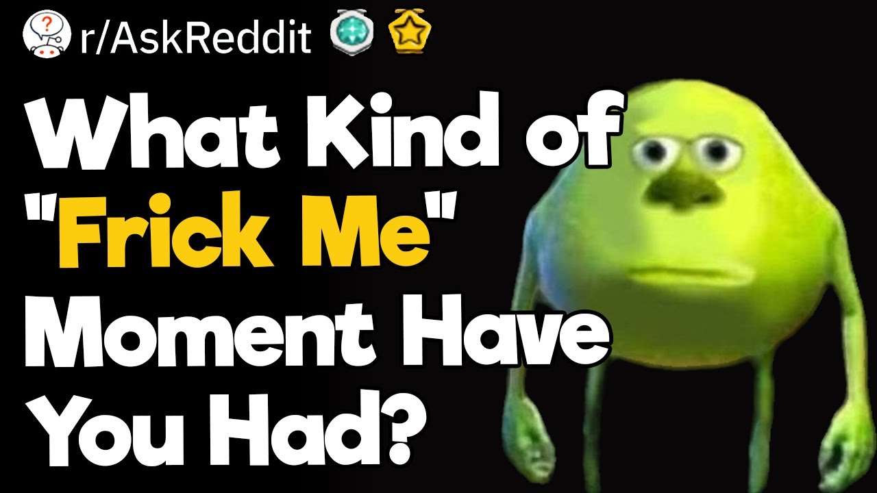 What Kind of “Frick Me” Moment Have You Had? - YouTube