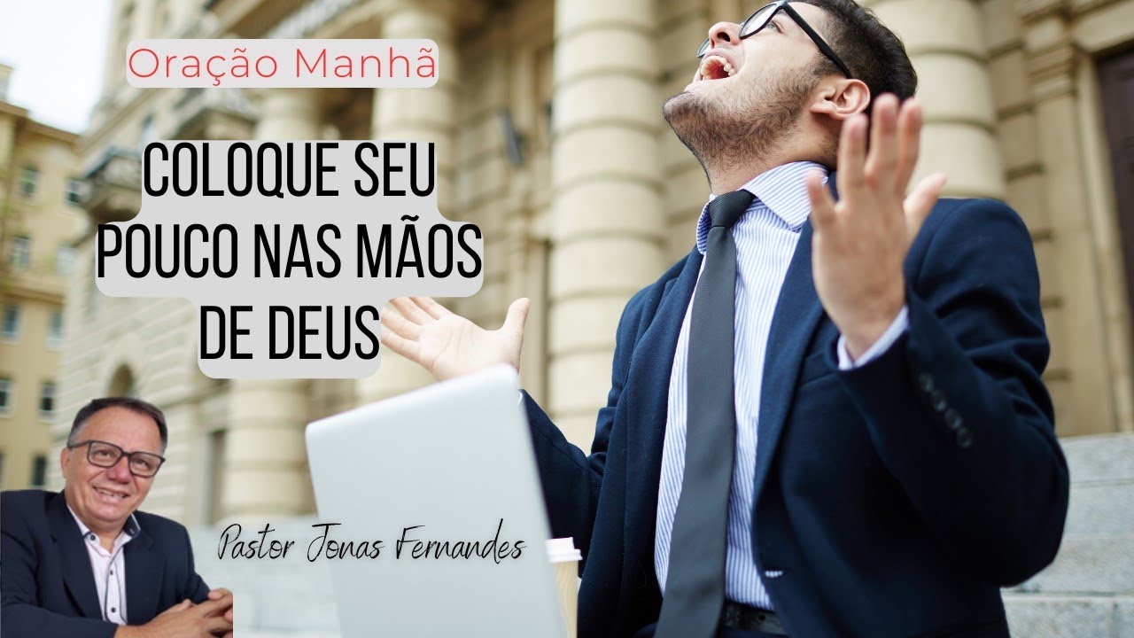 Oração da manhã COLOQUE O SEU POUCO NAS MÃOS DE DEUS pastor Jonas ...
