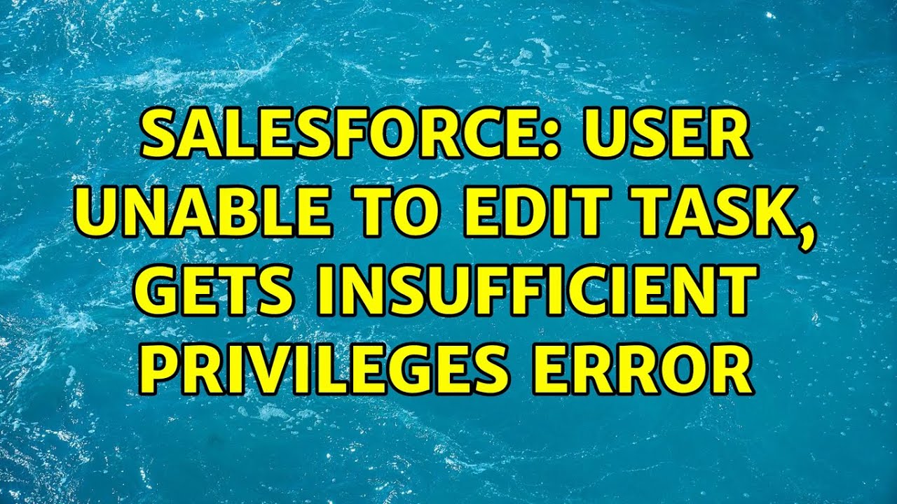Salesforce User Unable To Edit Task Gets Insufficient Privileges salesforce-user-unable-to-edit-task-gets-insufficient-privileges