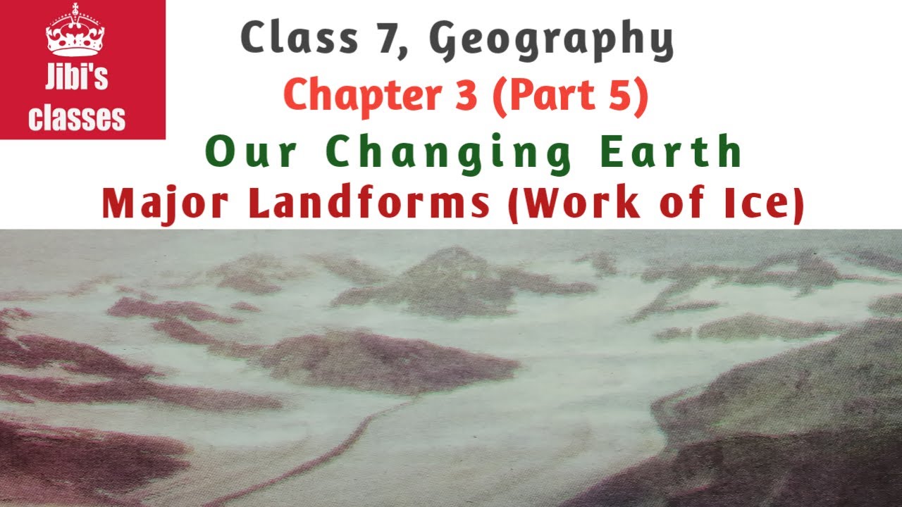 Class 7, Geography, Chapter 3 (Part 5), Major Landforms, Work of Ice ...