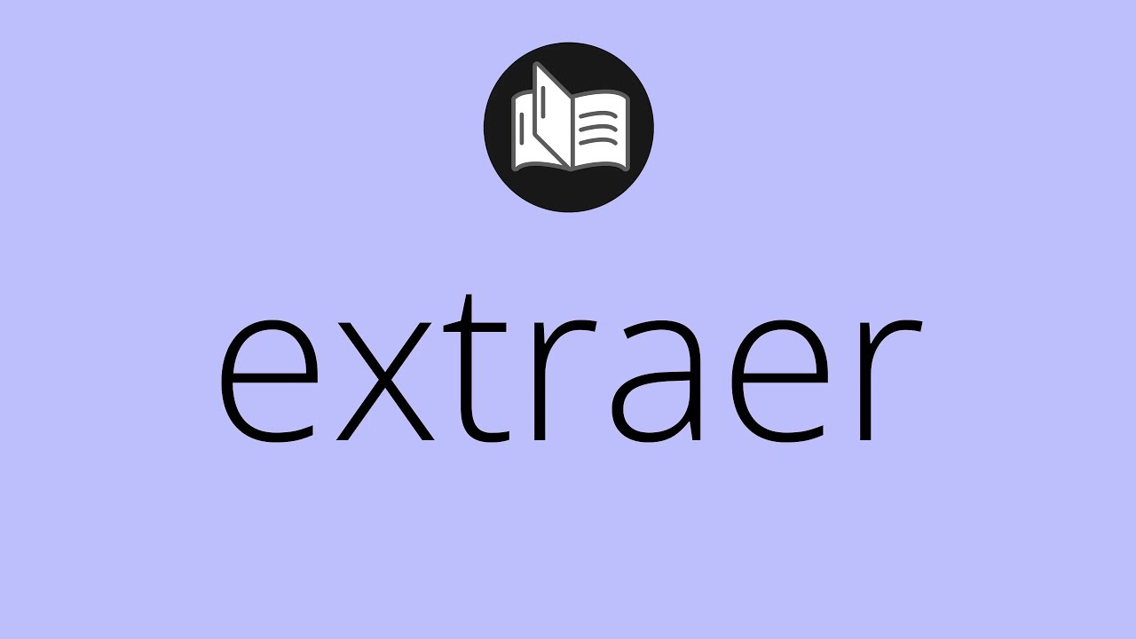 Que significa EXTRAER • extraer SIGNIFICADO • extraer DEFINICIÓN • Que ...