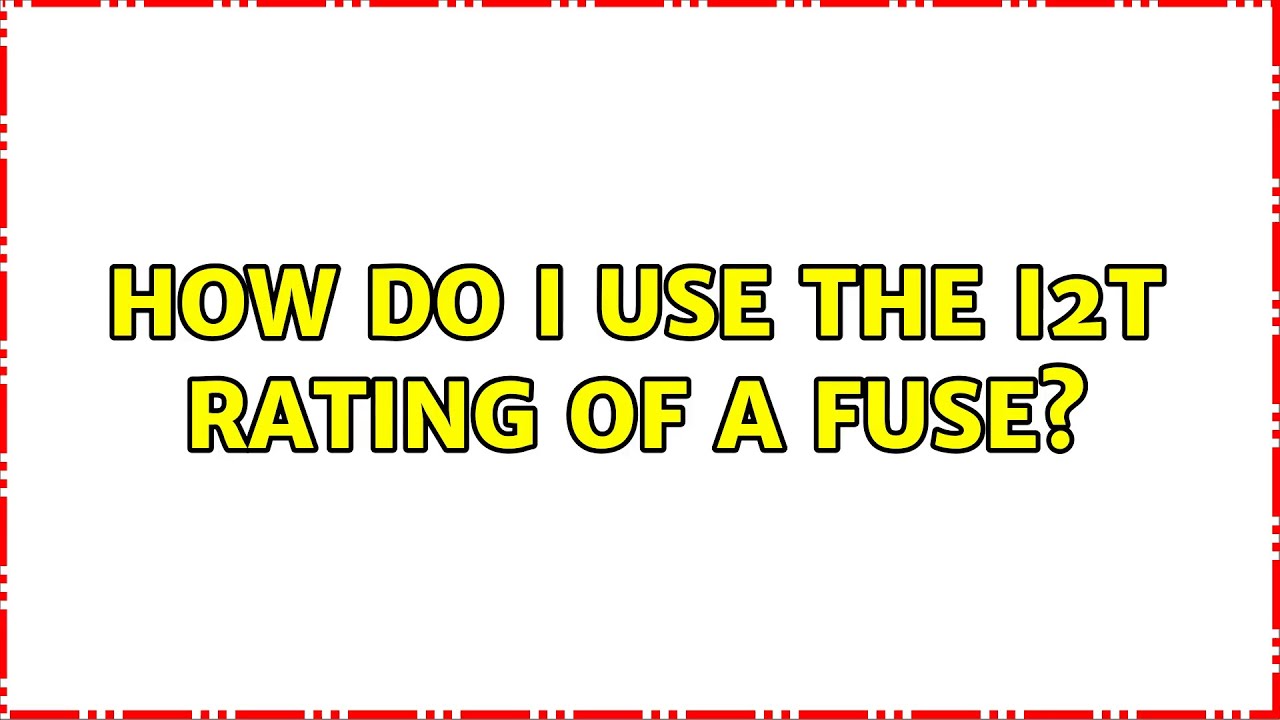 How do I use the I2T rating of a fuse? (2 Solutions!!) - YouTube