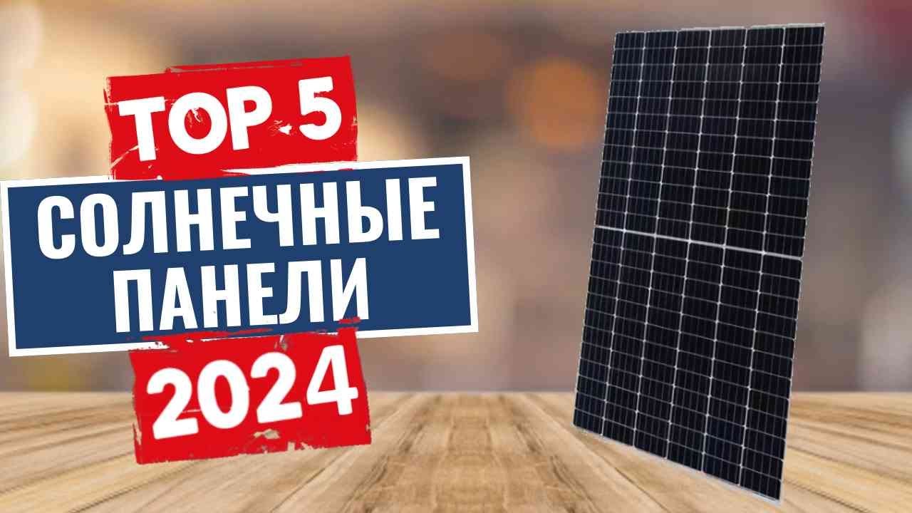 ТОП 5 Лучшие солнечные панели 2024 года Рейтинг солнечных панелей