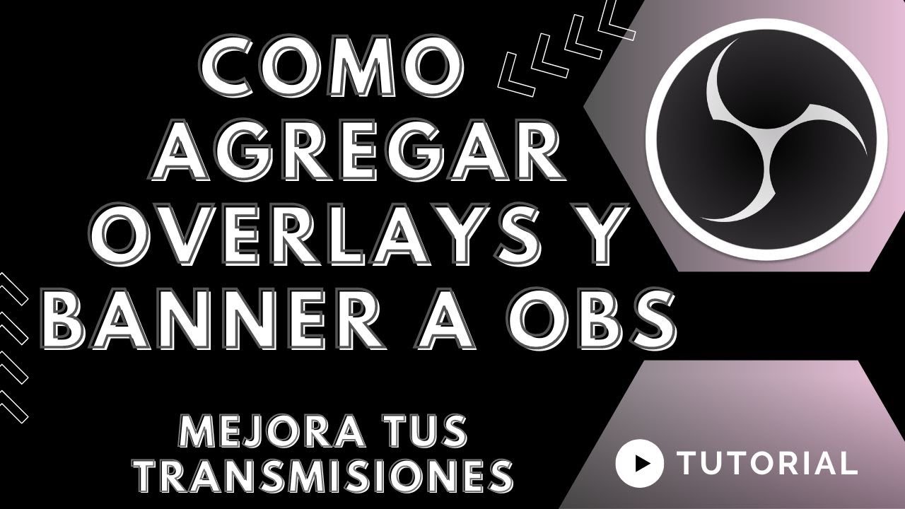 COMO AGREGAR OVERLAYS Y BANNERS A OBS (MEJORA TUS TRANSMISIONES ...