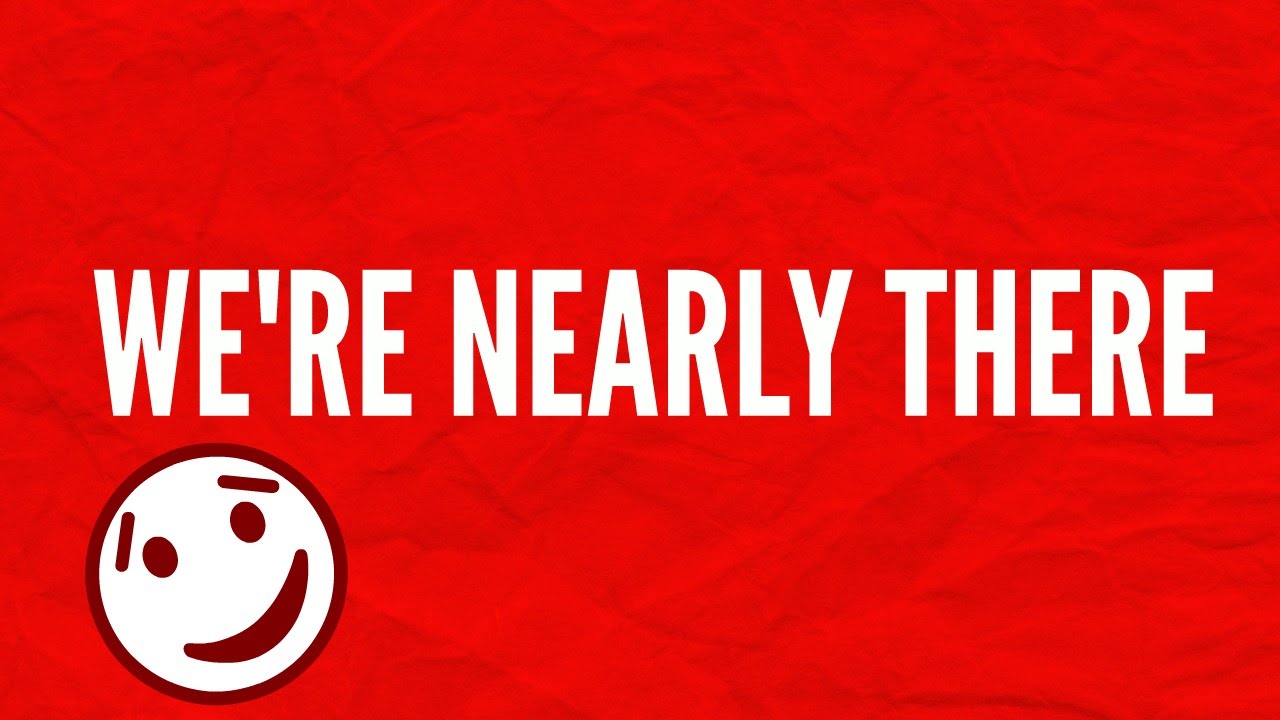 WE'RE NEARLY THERE! - YouTube