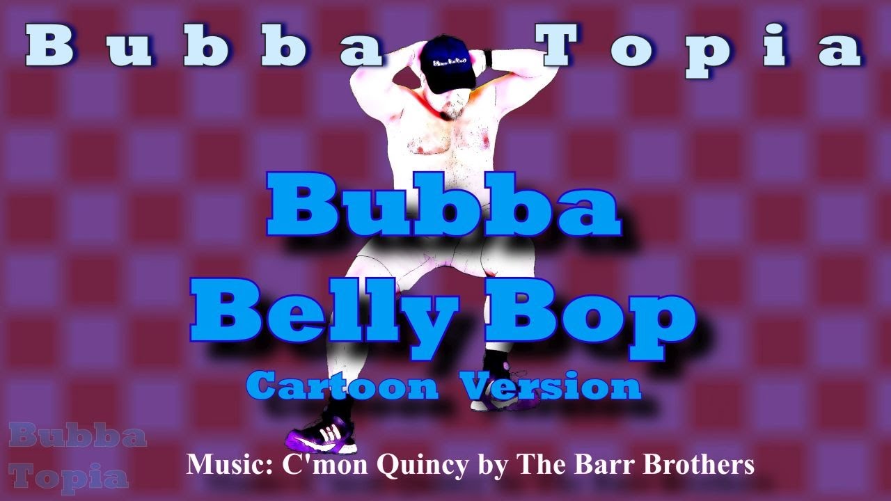 Bubba Belly Bop Cartoonr Version - YouTube