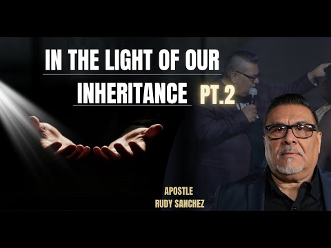 IN THE LIGHT OF OUR INHERITANCE PT.2 | APOSTLE RUDY SANCHEZ - YouTube