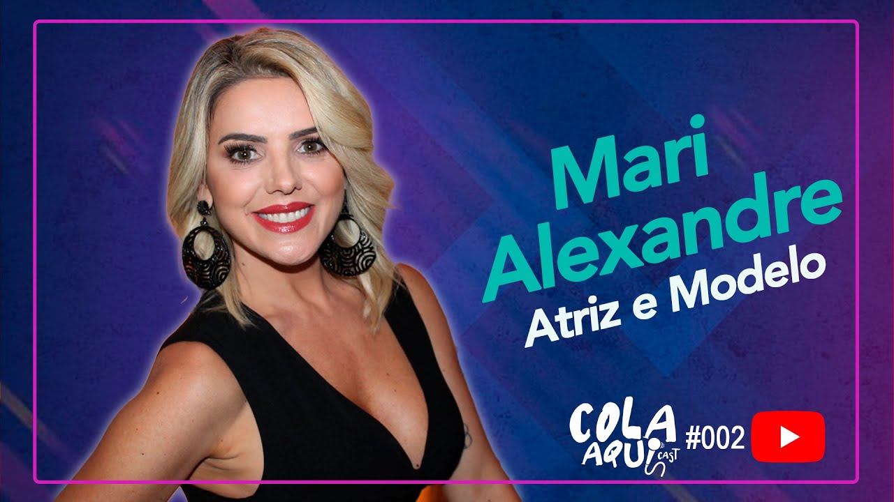 Mari Alexandre (Atriz e Modelo) - Cola Aqui Cast EP #002 - YouTube