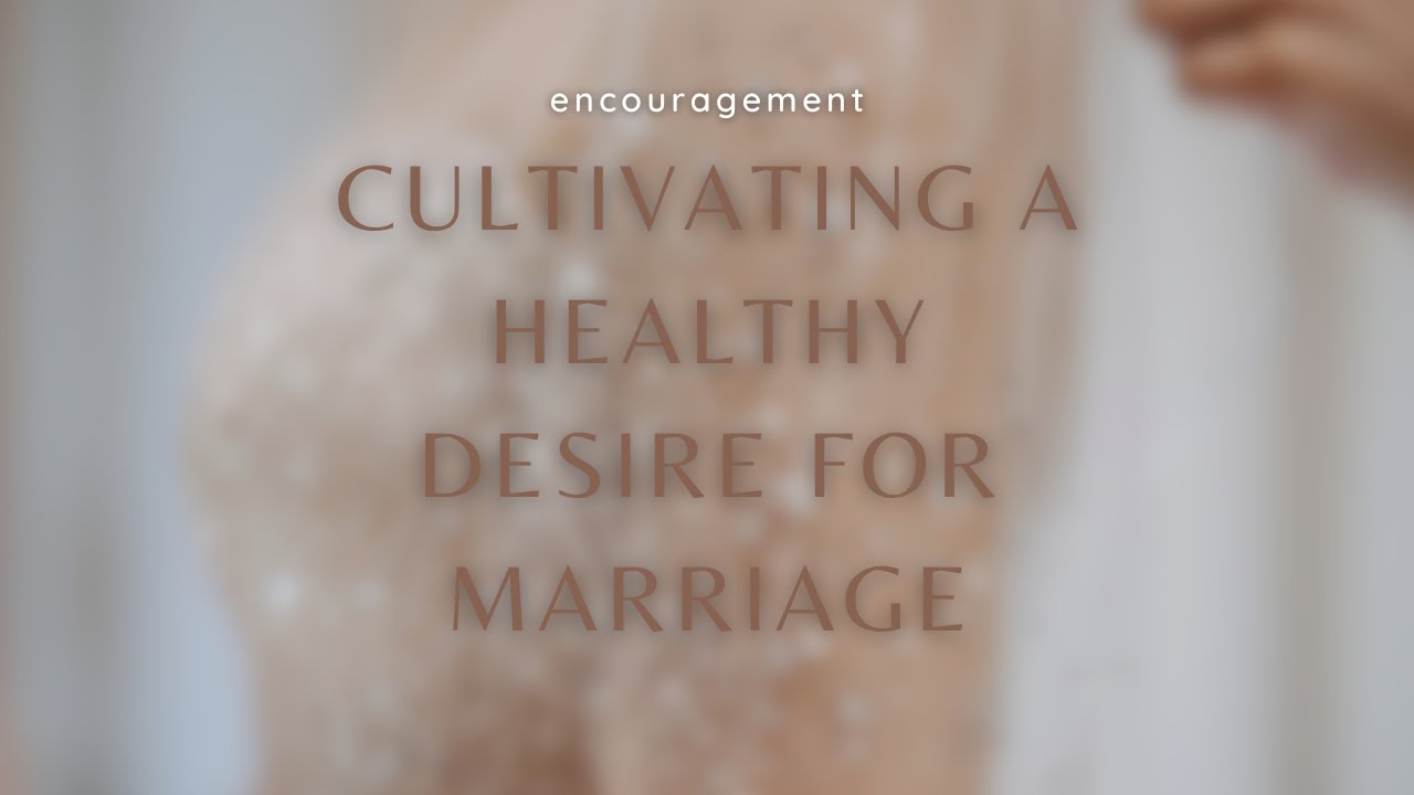 Cultivating a Healthy Desire for Marriage - YouTube