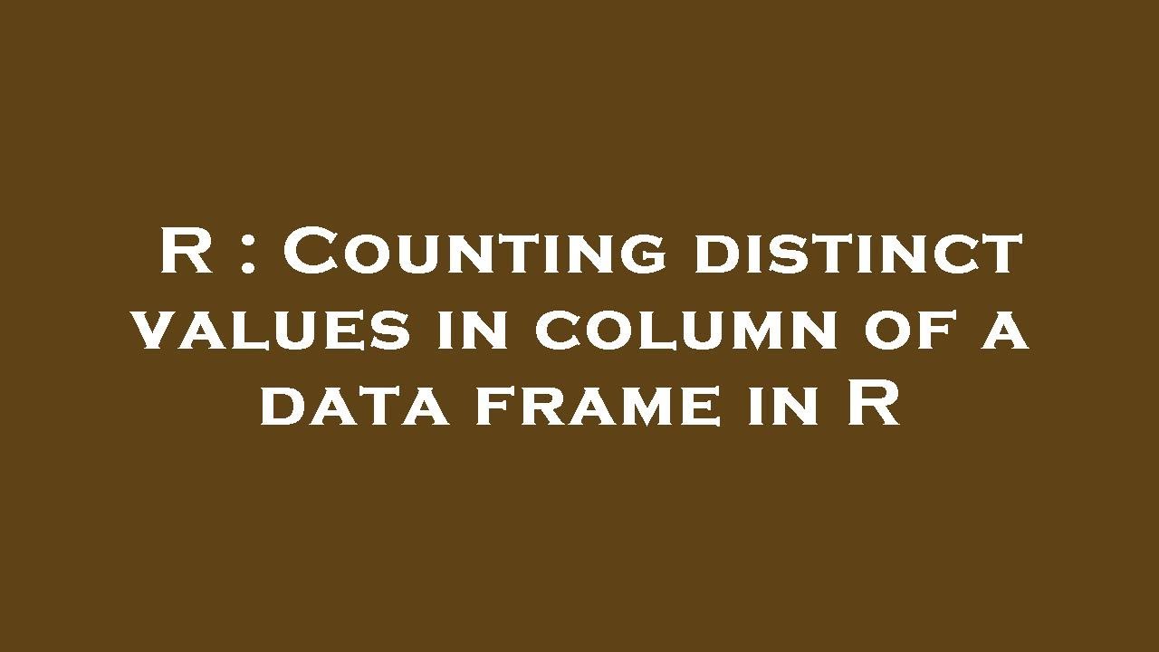 R Counting Distinct Values In Column Of A Data Frame In R YouTube R Counting Distinct Values In Column Of A Data Frame In R YouTube
