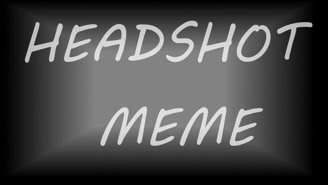 Headshot (meme) - YouTube