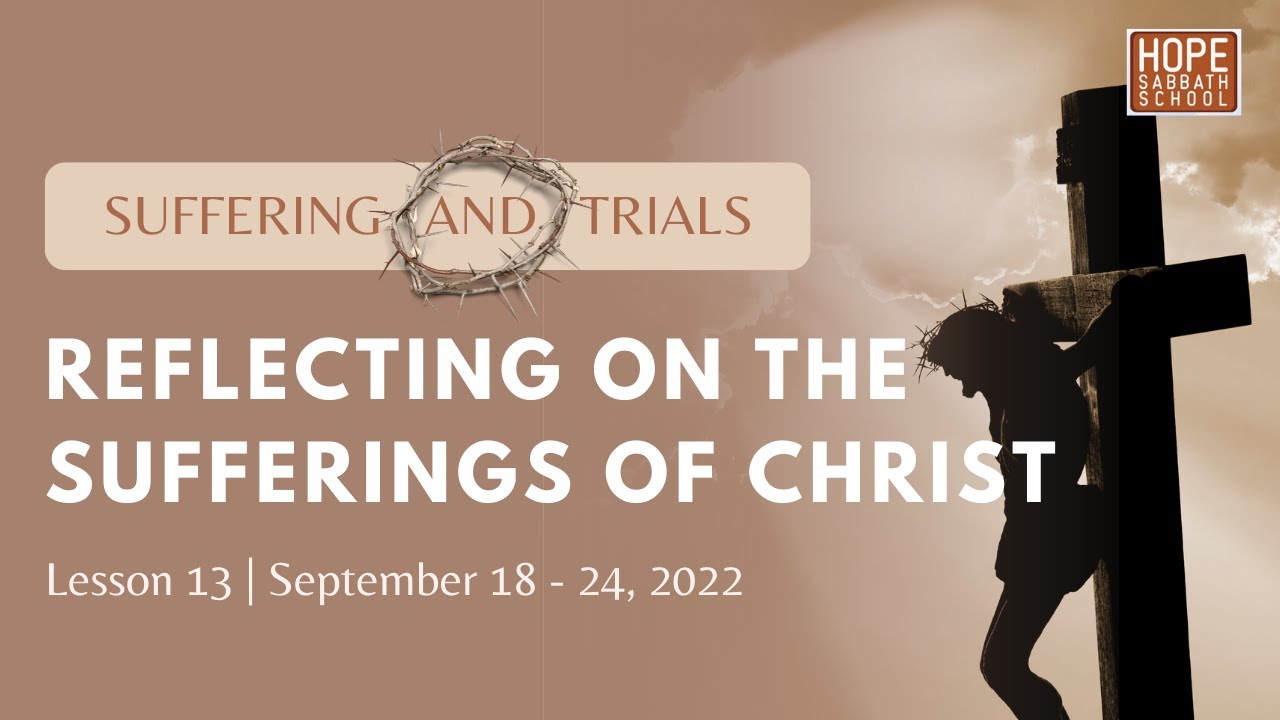 Lesson 13: Reflecting On The Sufferings Of Christ. Hope Sabbath School ...