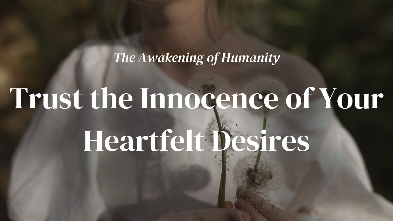 Trust the Innocence of Your Heartfelt Desires - YouTube