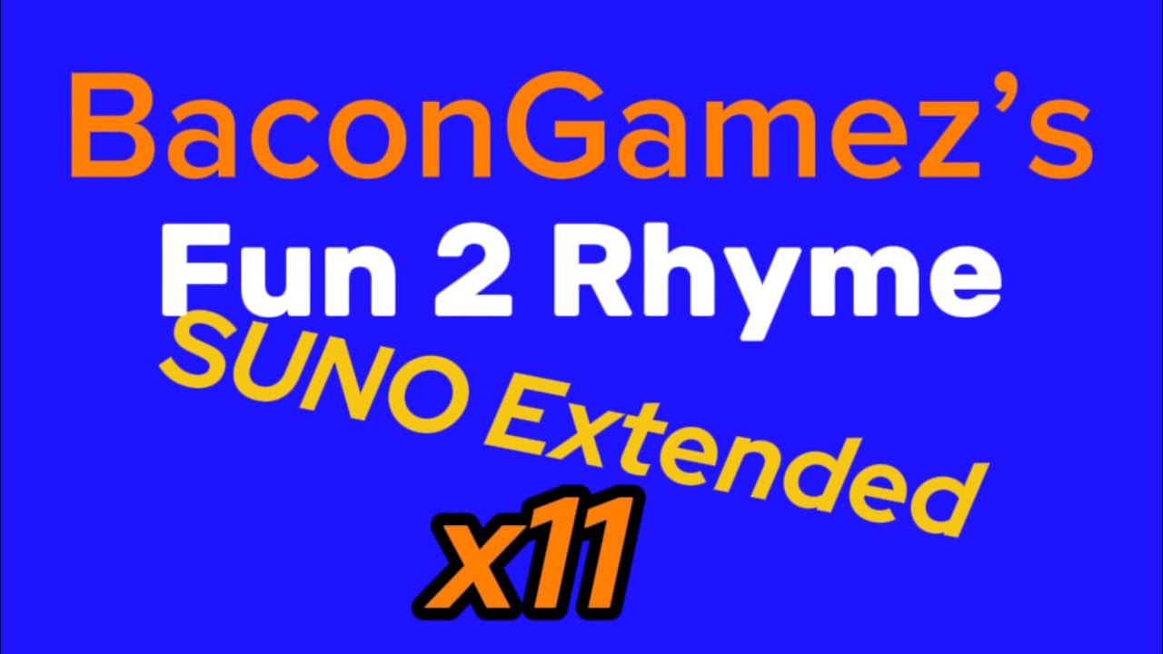 @BaconGamez.’s Fun 2 Rhyme SUNO Extended 11 times - YouTube