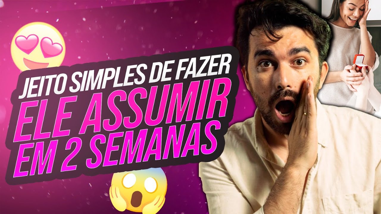 JEITO SIMPLES DE FAZER ELE TE ASSUMIR EM 2 SEMANAS - YouTube