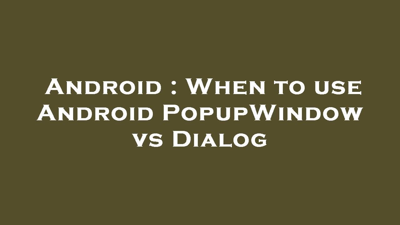Android When To Use Android Popupwindow Vs Dialog Youtube