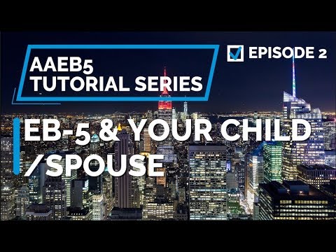 E02. EB-5 & Your Child and Spouse: Who Can Get the EB-5 Visa With the ...