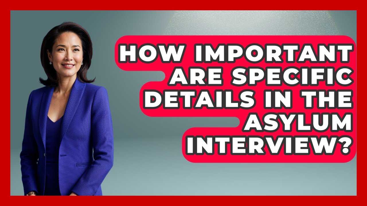 How Important Are Specific Details In The Asylum Interview? - US ...
