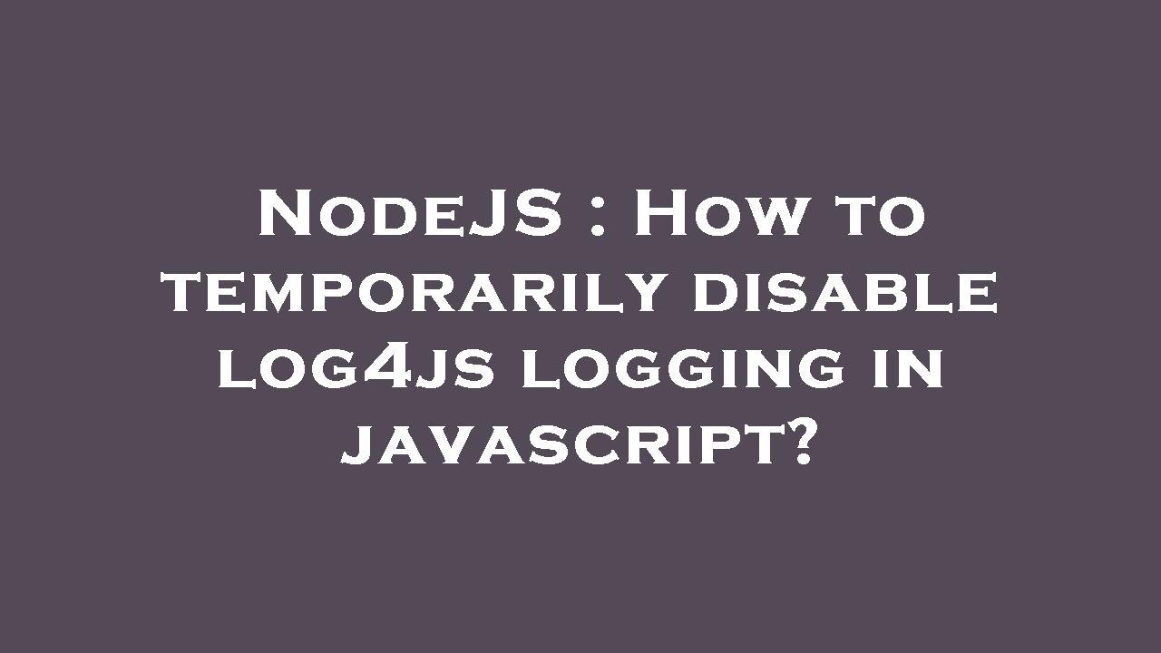 Nodejs How To Temporarily Disable Log4js Logging In Javascript Youtube
