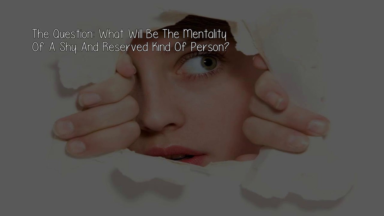 What Will Be The Mentality Of A Shy And Reserved Kind Of Person? - YouTube