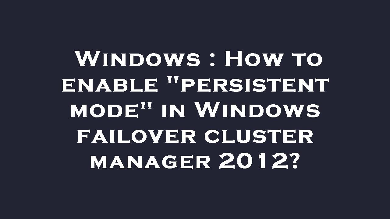Windows : How to enable "persistent mode" in Windows failover cluster ...