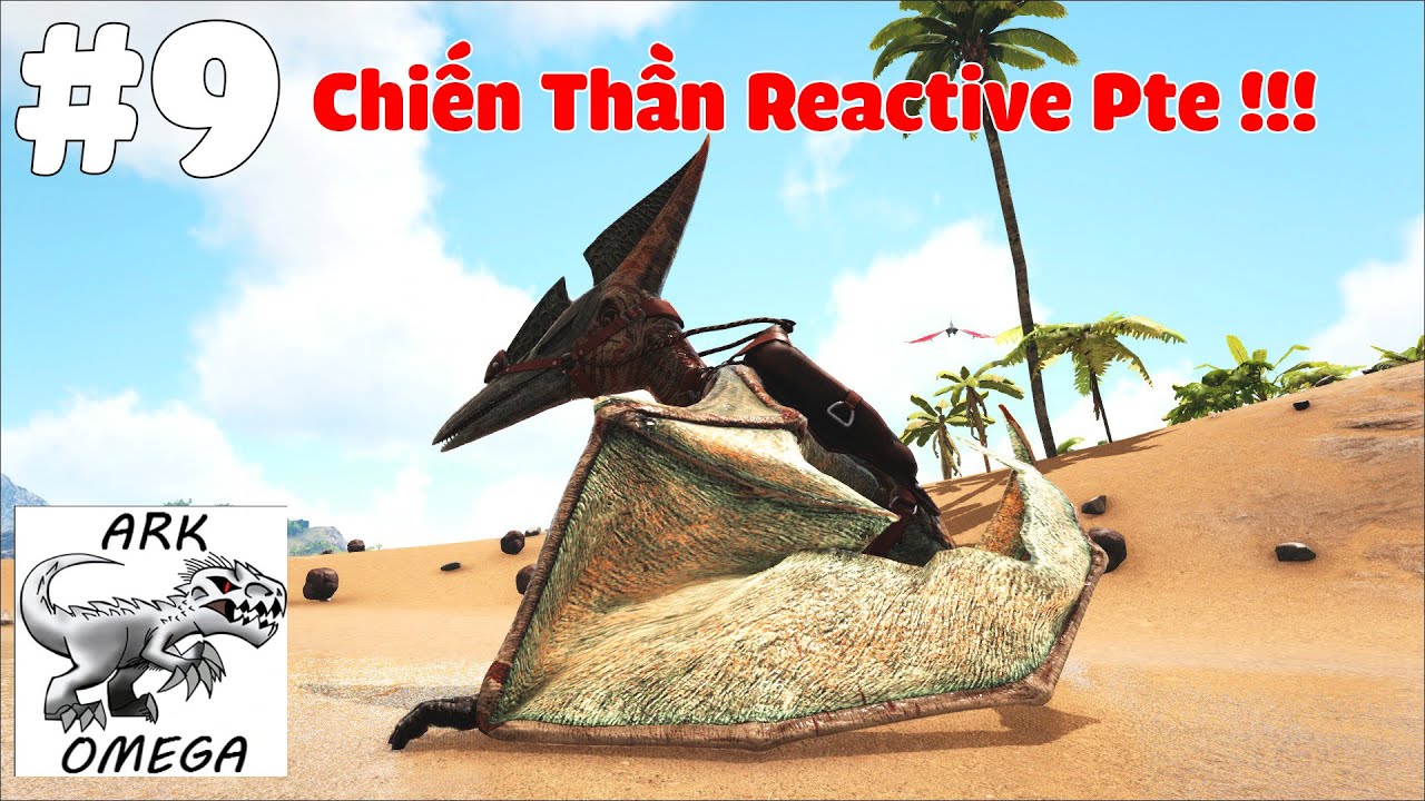ARK Omega #9 : "Chiến thần" Reactive Pte Đây Rồi !!! - YouTube