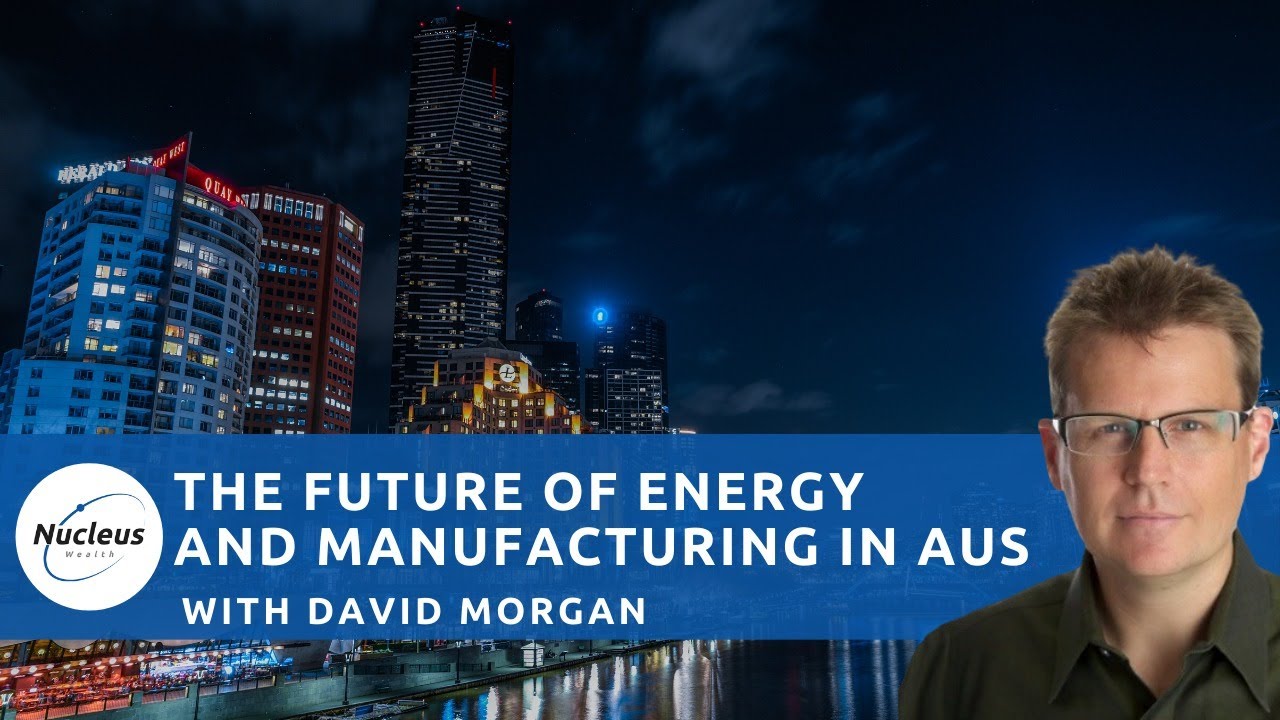 The Future of Manufacturing & Energy in Australia, with David Morgan ...