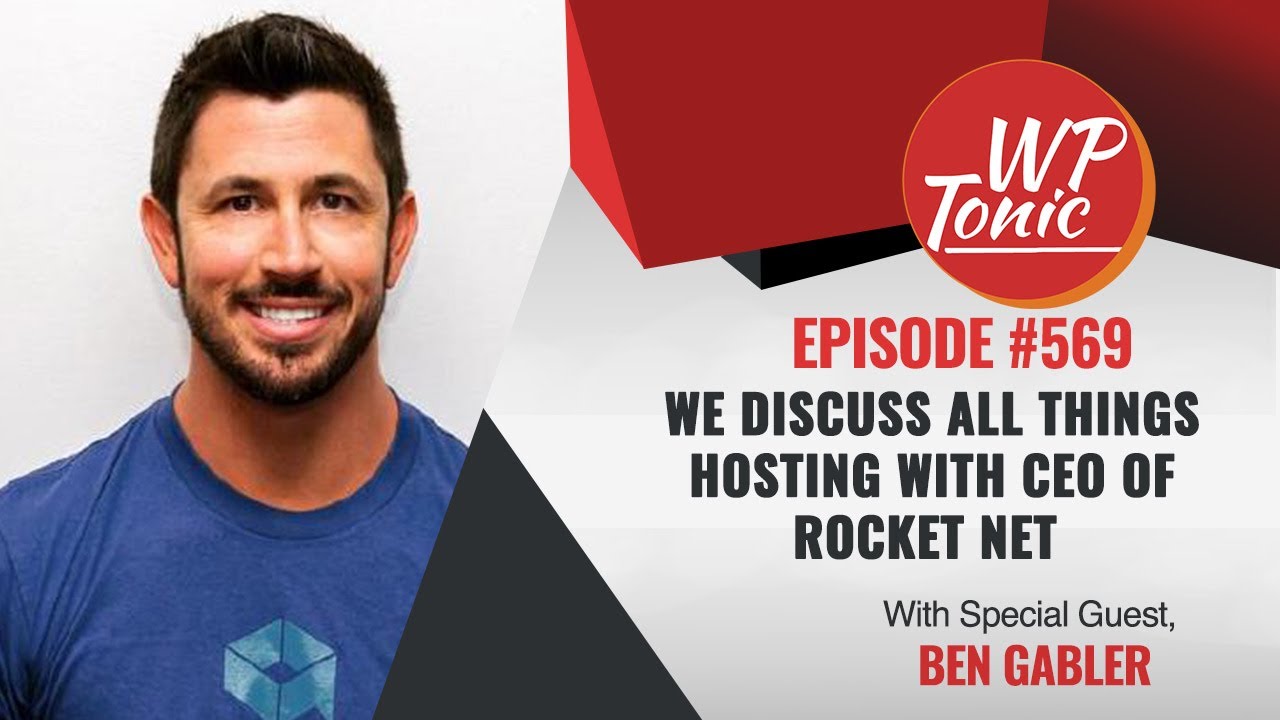 #569 WP-Tonic Show With Special Guest Ben Gabler Joint Founder & CEO of Rocket.net - YouTube