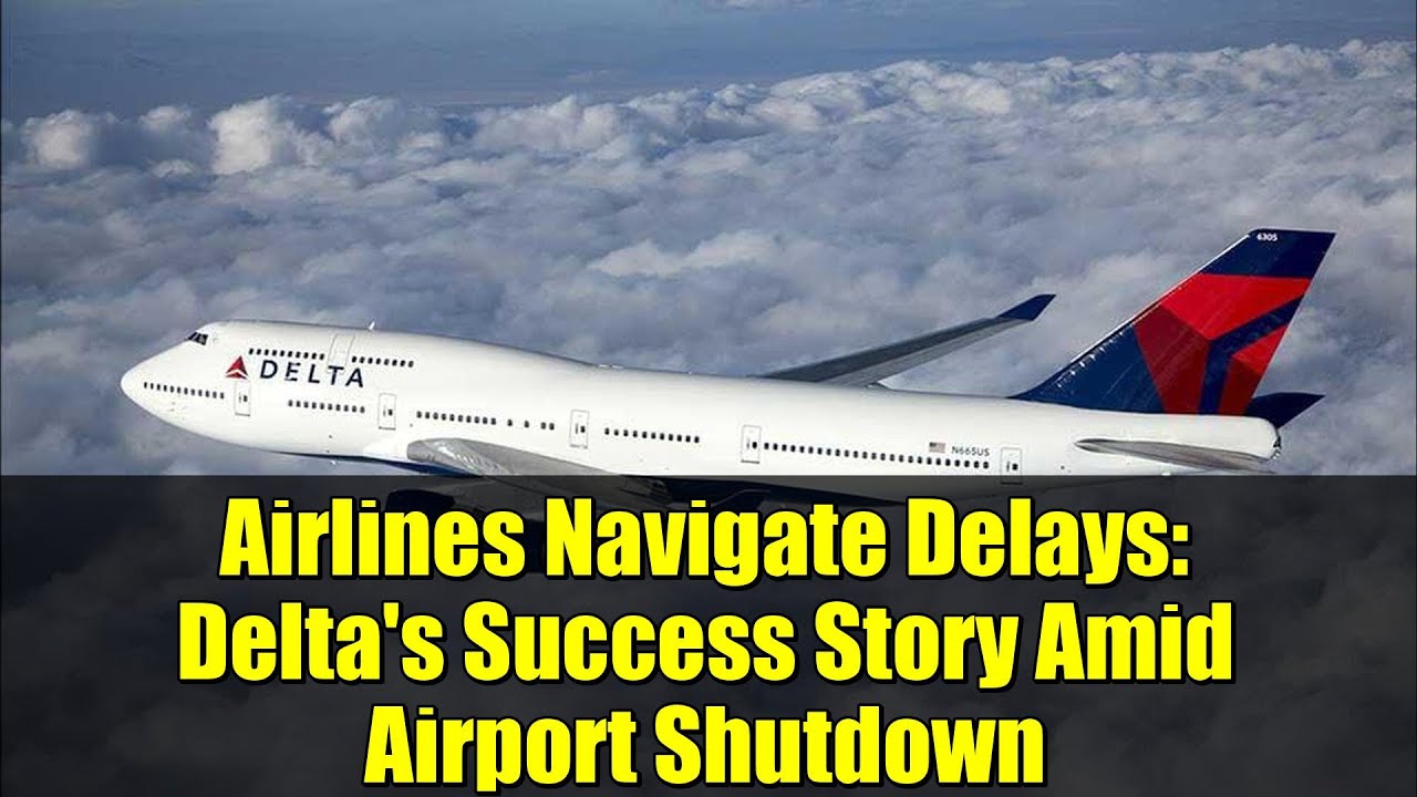 Airlines Navigate Delays: Delta's Success Story Amid Airport Shutdown ...