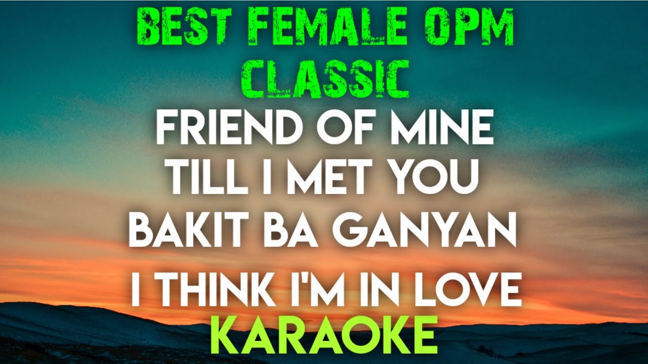 BEST FEMALE - OPM KARAOKE ┃ FRIEND OF MINE ┃ TILL I MET YOU ┃ BAKIT BA ...