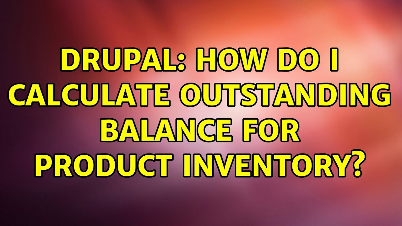 Drupal: How do I calculate outstanding balance for product inventory ...