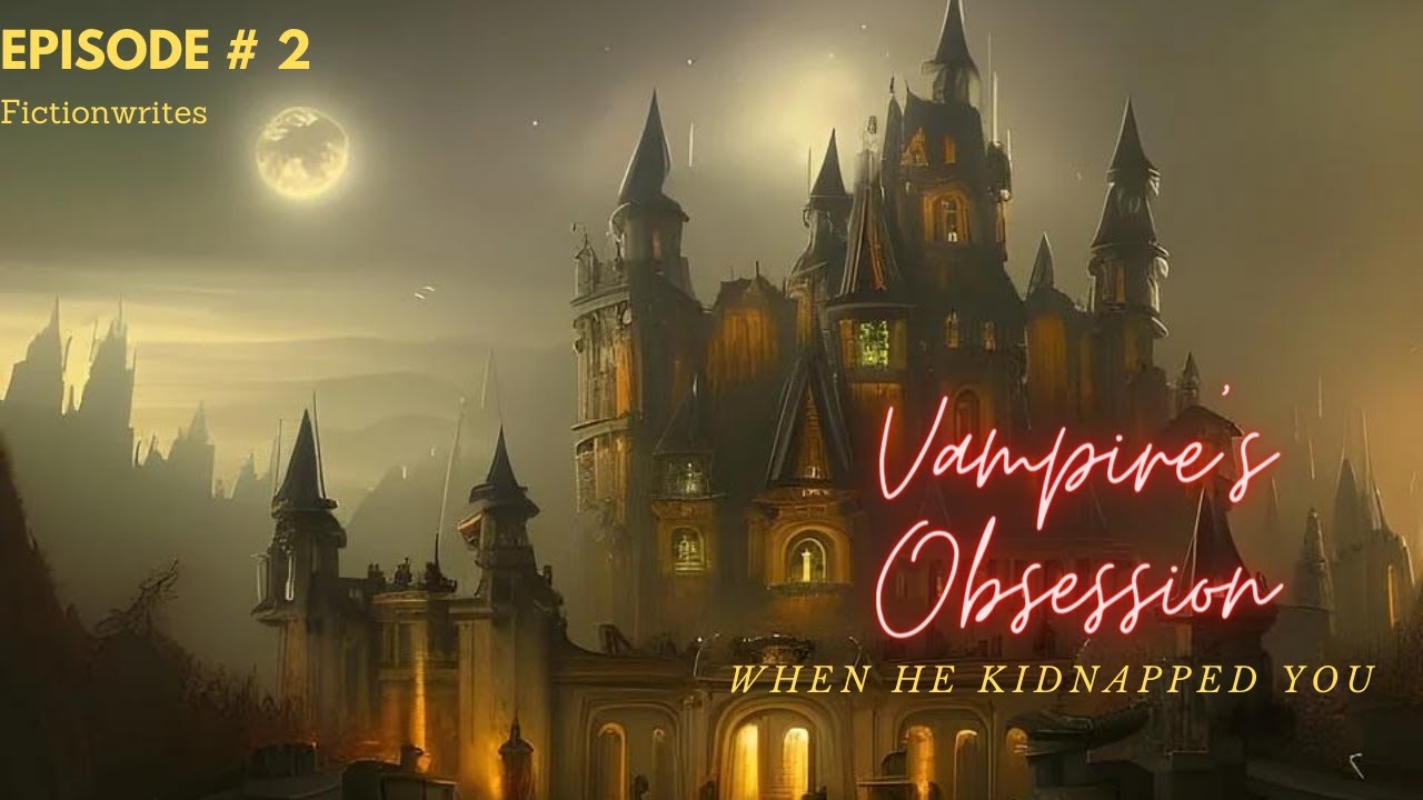 Vampire's Obsession || Episode no 2 || When he kidnapped you ...