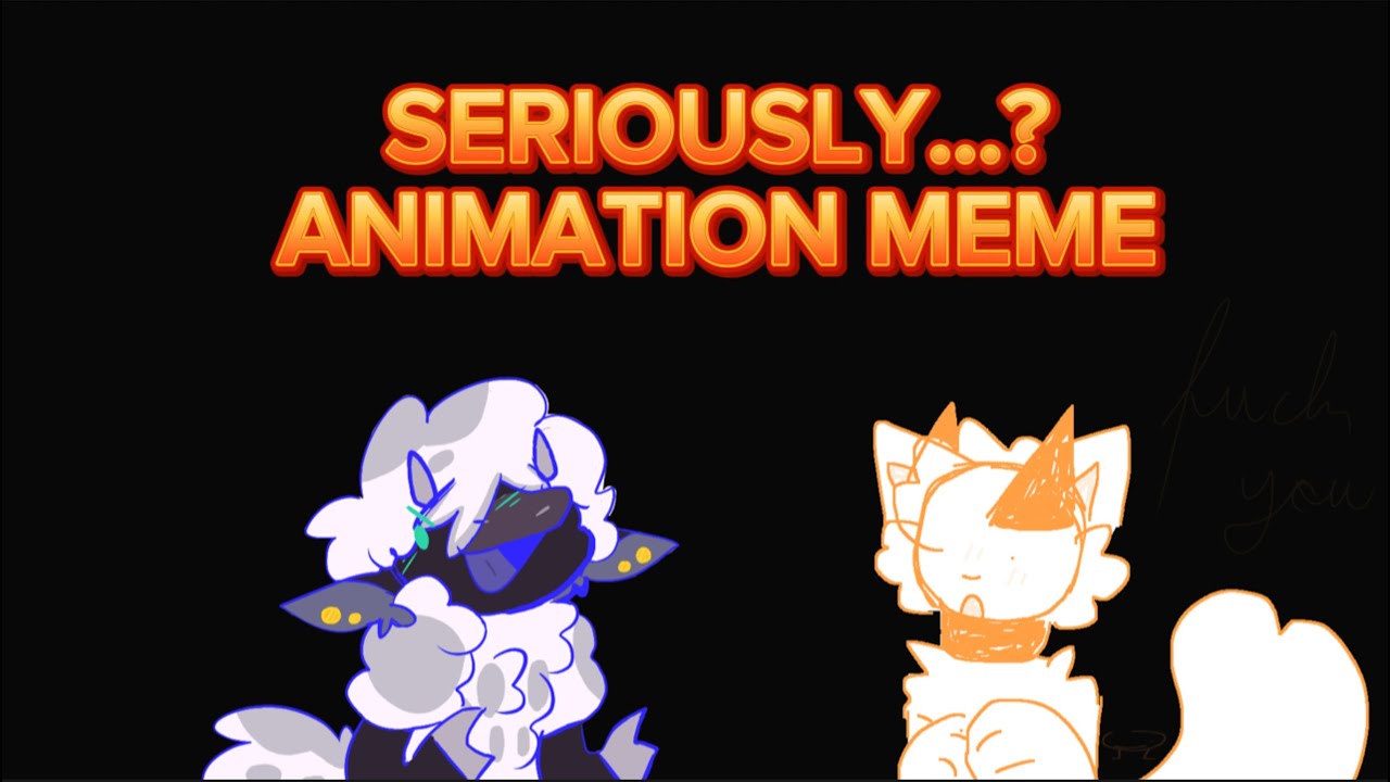 SERIOUSLY…? // ANIMATION MEME (COLLAB) - YouTube