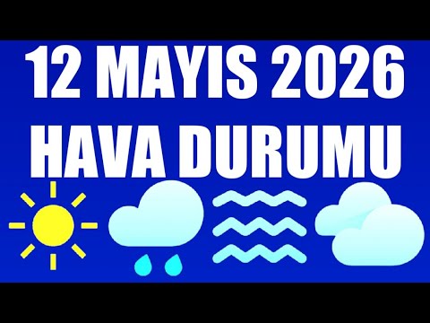 12 Mayıs 2026 Hava Durumu (Tüm İllerin Hava Durumu)