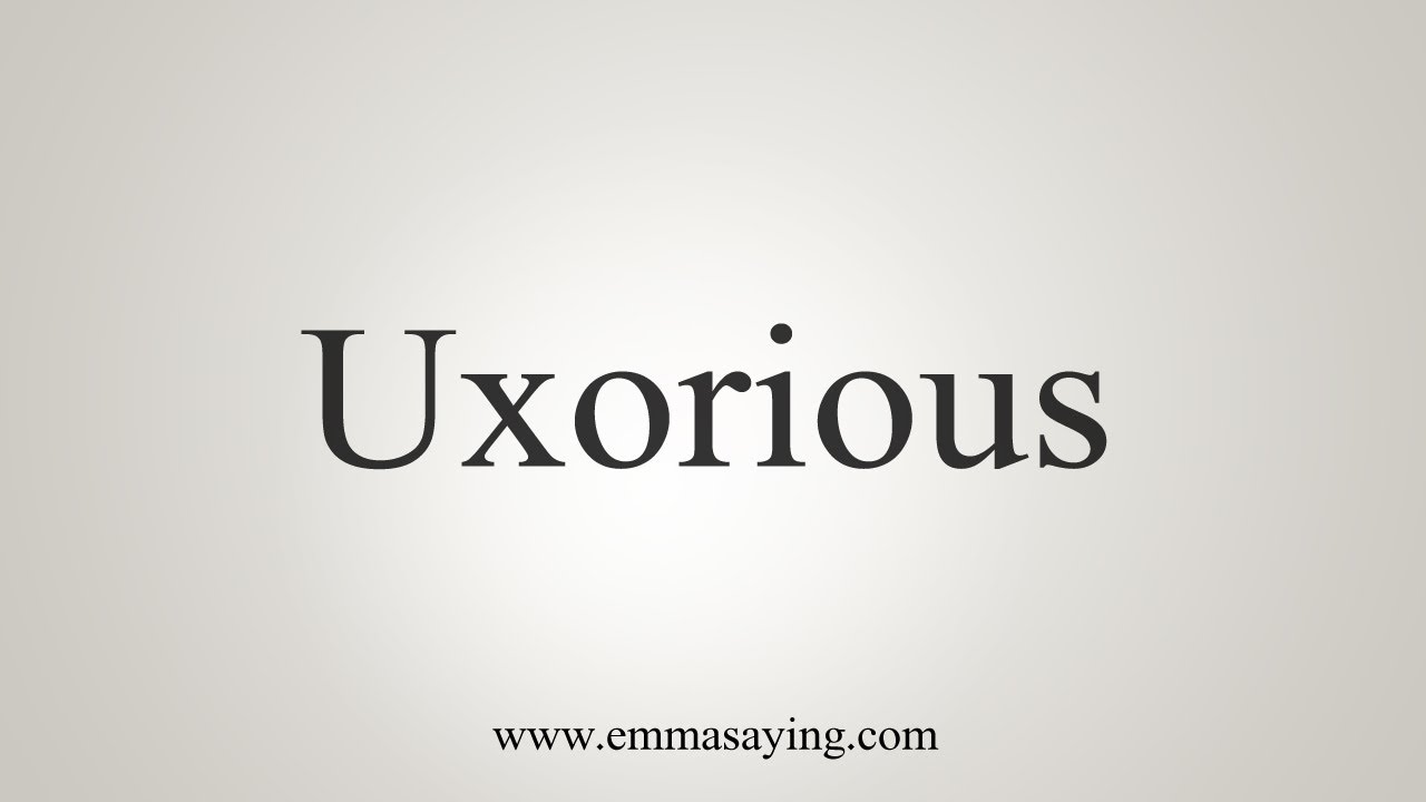How To Say Uxorious - YouTube