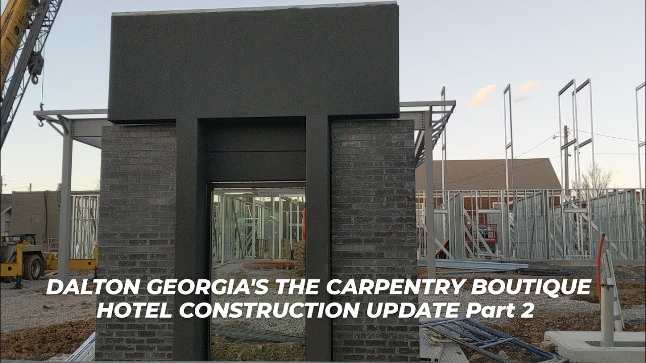 DALTON, GEORGIA THE CARPENTRY BOUTIQUE HOTEL CONSTRUCTION UPDATE Part 2 ...
