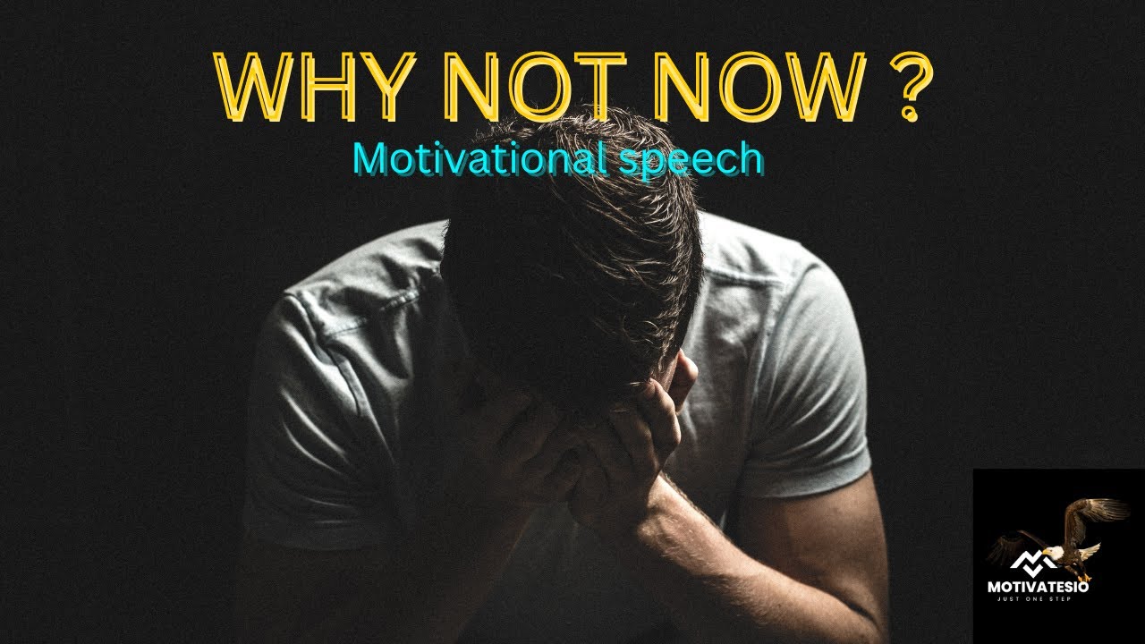 WHY NOT NOW - MOTIVATIONAL SPEECH - YouTube