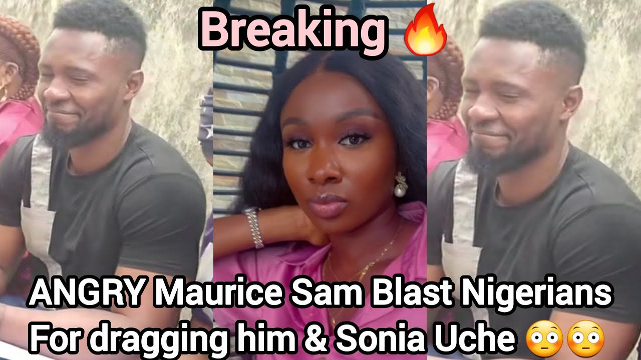 ANGRY Maurice Sam Blast Nigerians For dragging him & Sonia Uche 😳😳 ...