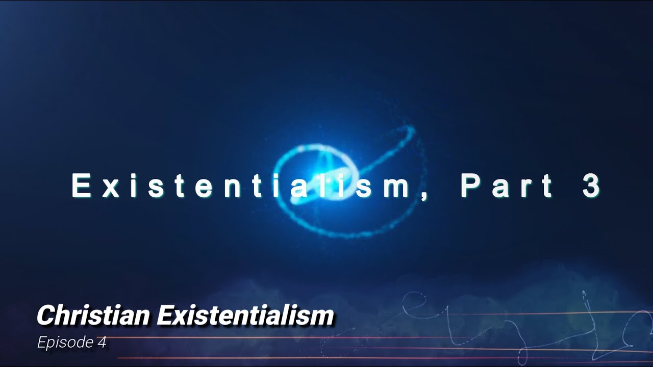 Christian Existentialism, Episode 4: What Is Existentialism? Part 3 ...