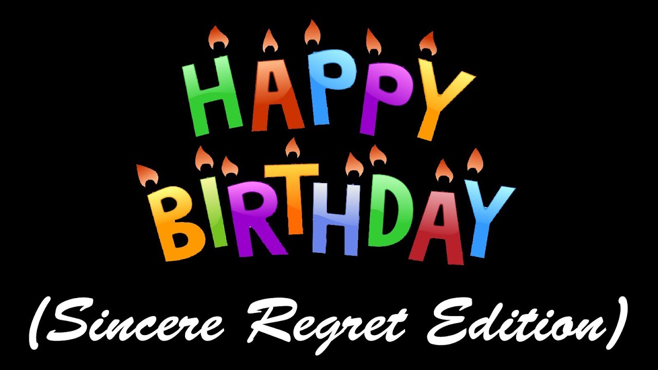 Happy Birthday Sincere Regret Edition YouTube happy-birthday-sincere-regret-edition-youtube