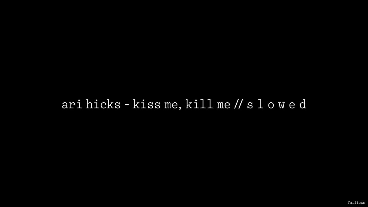 ari hicks - Kiss Me, Kill Me // S L O W E D - YouTube Music