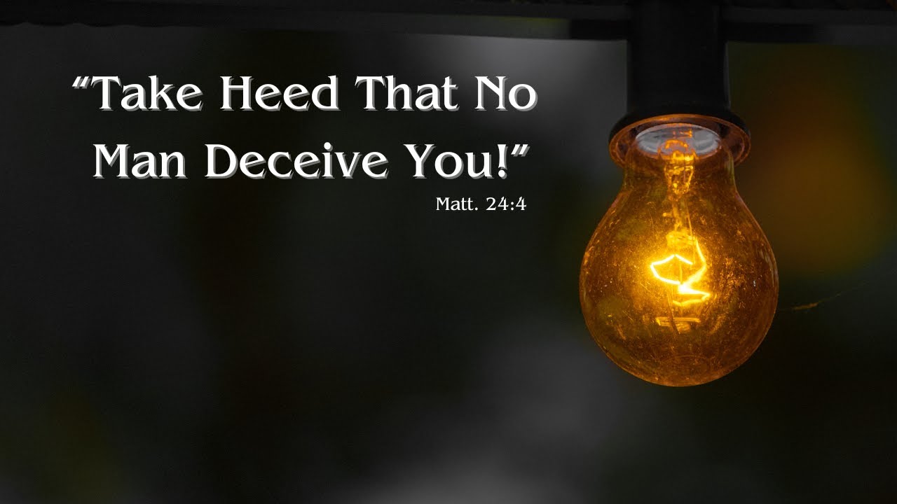TAKE HEED THAT NO MAN DECEIVE YOU! - YouTube