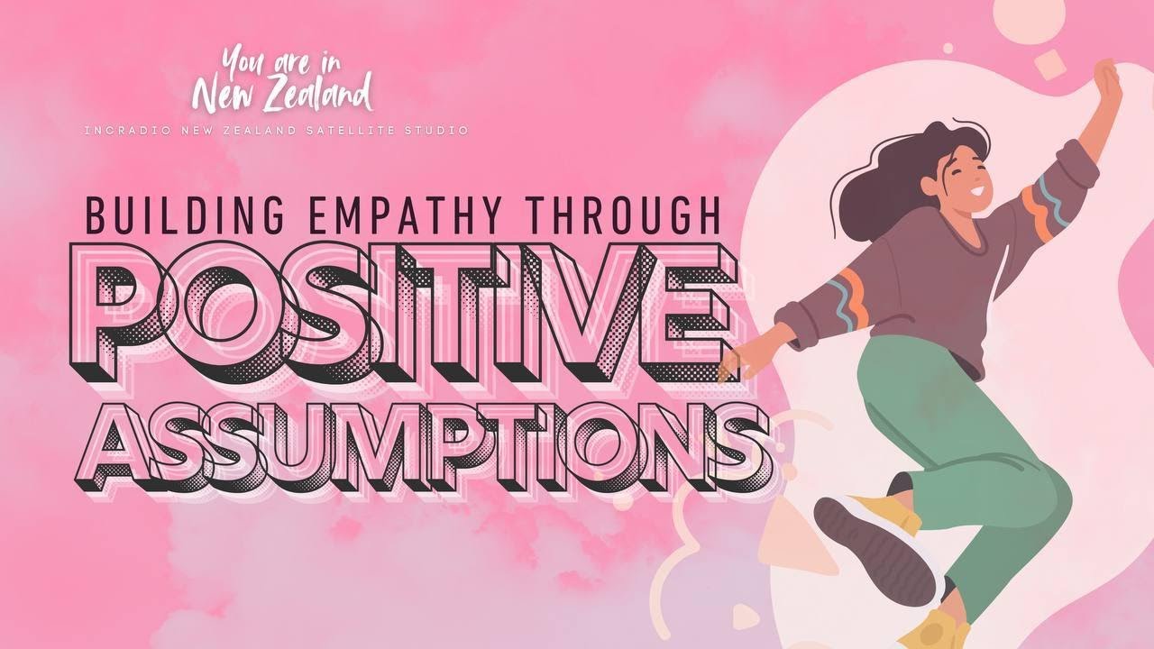 Building Empathy through Positive Assumptions | You Are in New Zealand ...