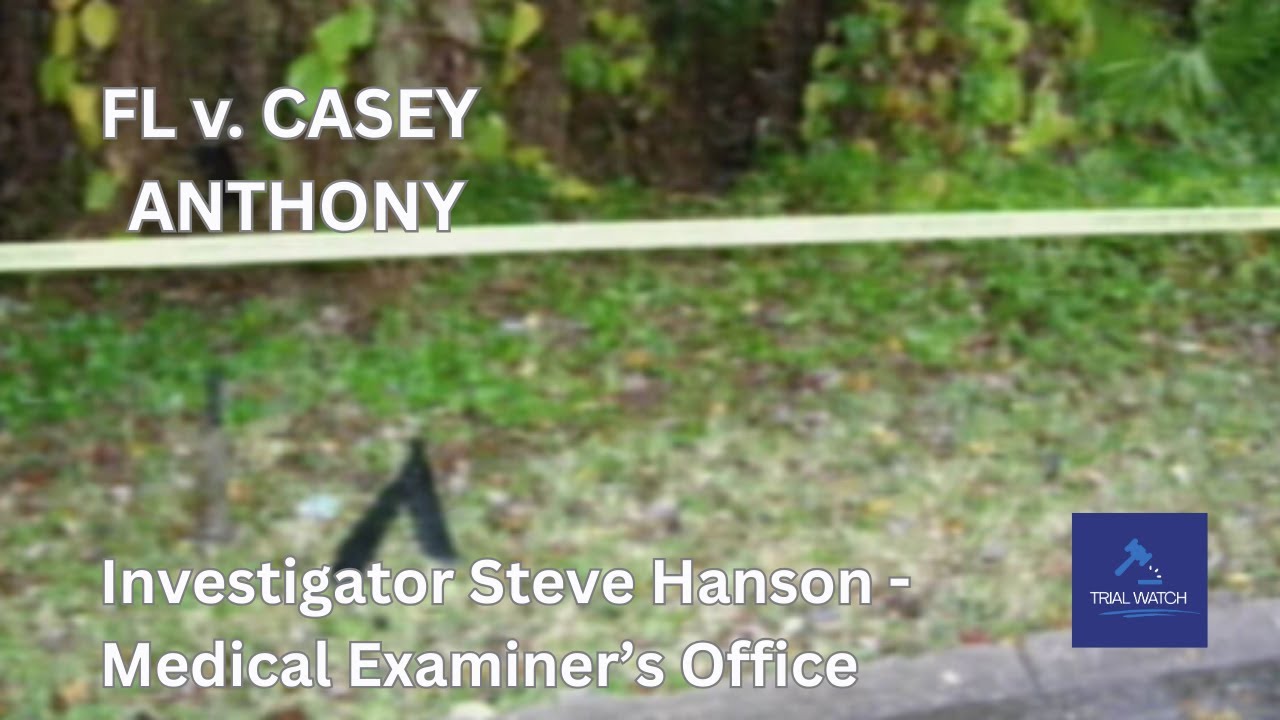 FL v. Casey Anthony | Part 49 - Investigator Steve Hanson - Medical ...