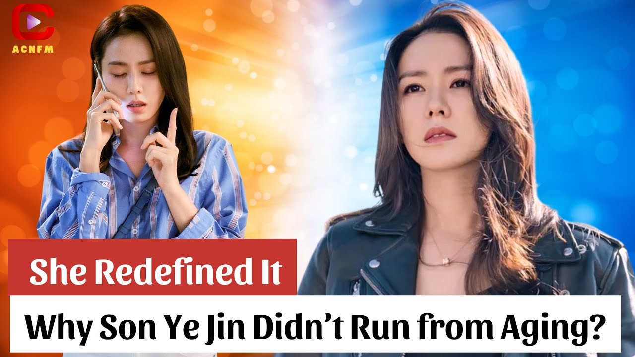 Why Son Ye Jin Didn’t Run from Aging? She Redefined It - ACNFM News ...