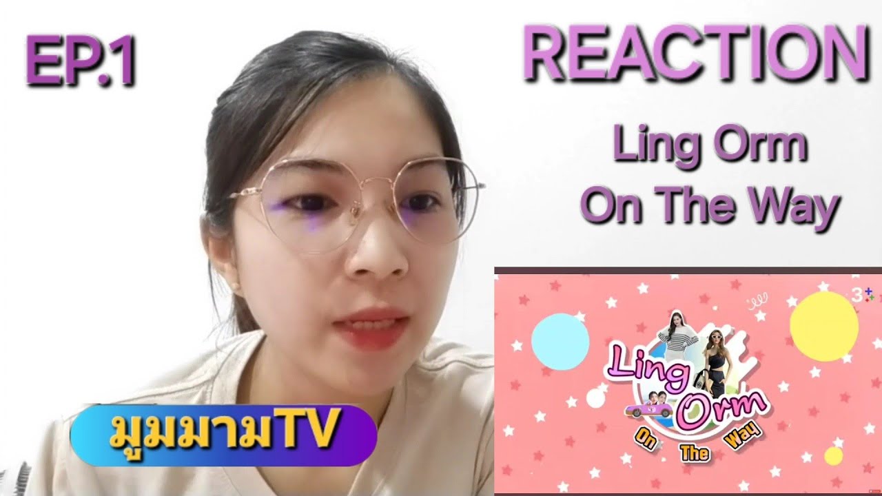 REACTION:(หลิง-ออม) Ling Orm On The Way EP.1|มูมมามTV - YouTube