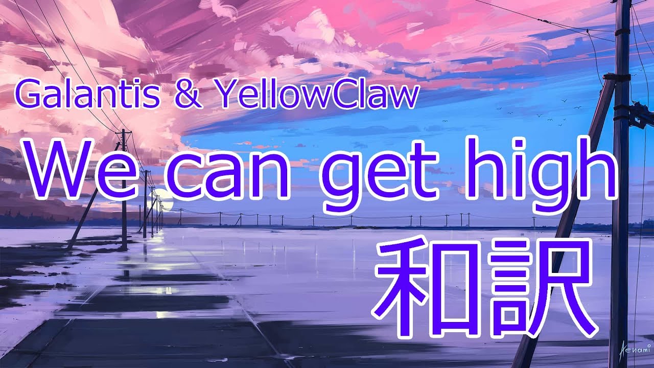 Galantis&Yellow Claw-We Can Get High-和訳動画[English Lyrics with Japanese ...